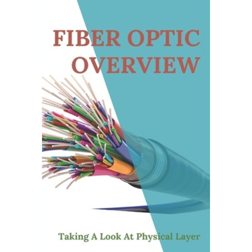 Fiber Optic Overview: Taking A Look At Physical Layer: Fiber Optics ...