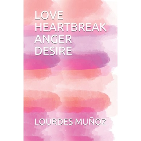 Love Heartbreak Anger Desire Paperback, Independently Published ...