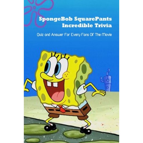 SpongeBob SquarePants Incredible Trivia: Quiz and Answer For Every Fans ...