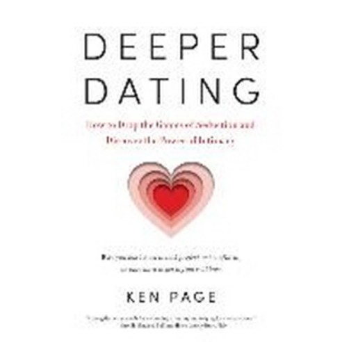 Deeper Dating:How to Drop the Games of Seduction and Discover the Power ...