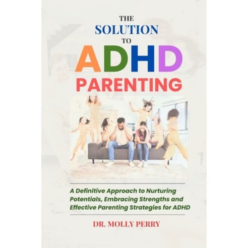 (영문도서) The Solution to ADHD Parenting: A Definitive Approach to Nurturing Poten