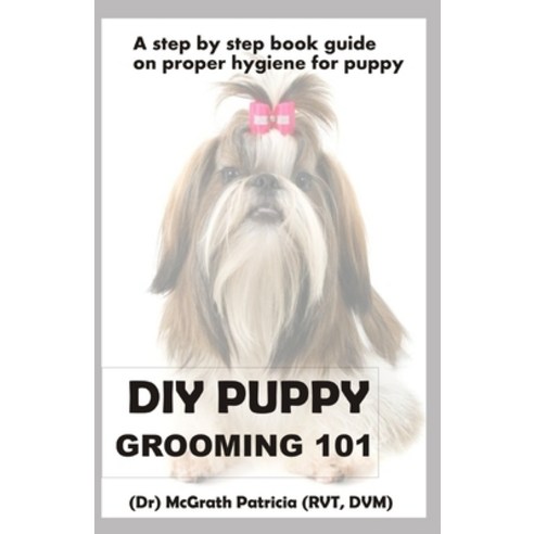 DIY Puppy Grooming 101: A step by step book guide on proper hygiene for ...