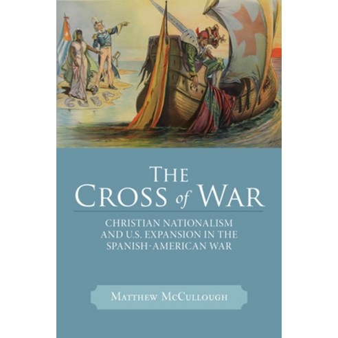 (영문도서) The Cross of War: Christian Nationalism and U.S. Expansion in ...