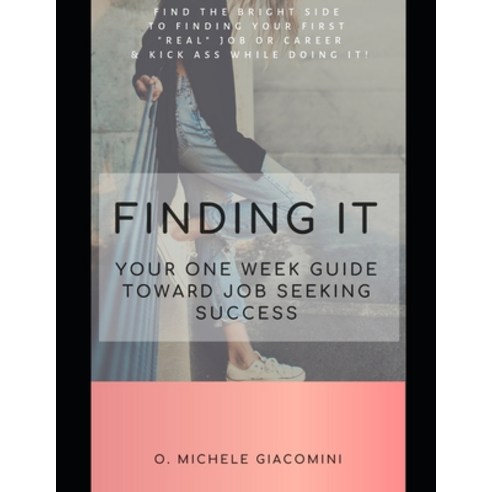 Finding It: Your One Week Guide Toward Job Seeking Success Paperback ...