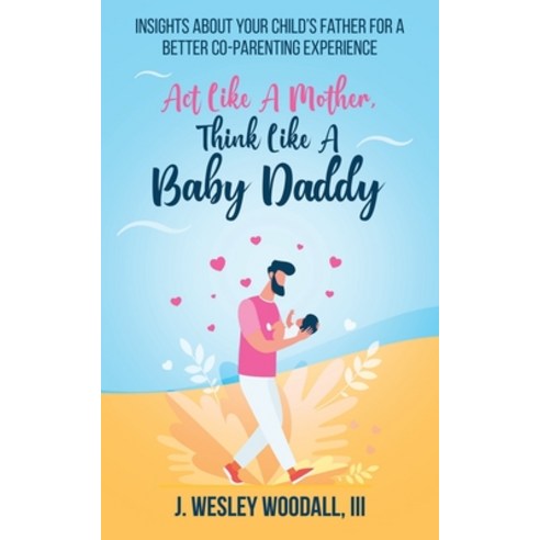Act Like A Mother Think Like A Baby Daddy: Insights About Your Child''s ...