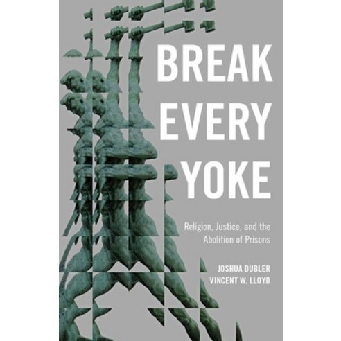 (영문도서) Break Every Yoke: Religion Justice and the Abolition of Prisons ...