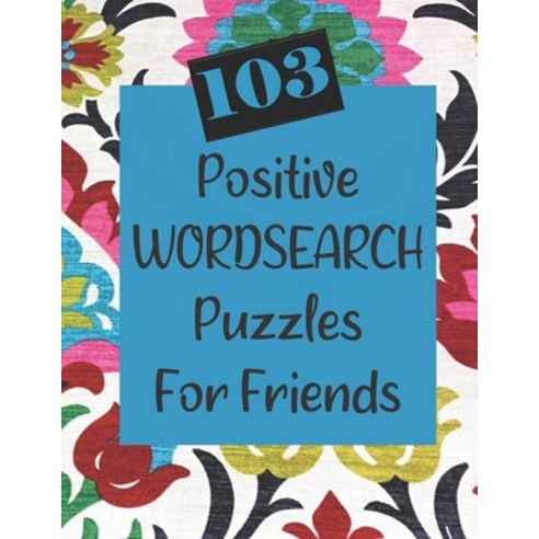 103 Positive Wordsearch Puzzles For Friends: When you need to feed your ...
