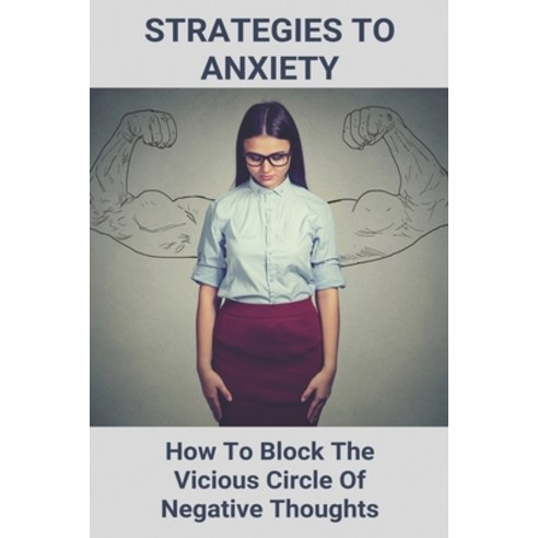 Strategies To Anxiety: How To Block The Vicious Circle Of Negative ...