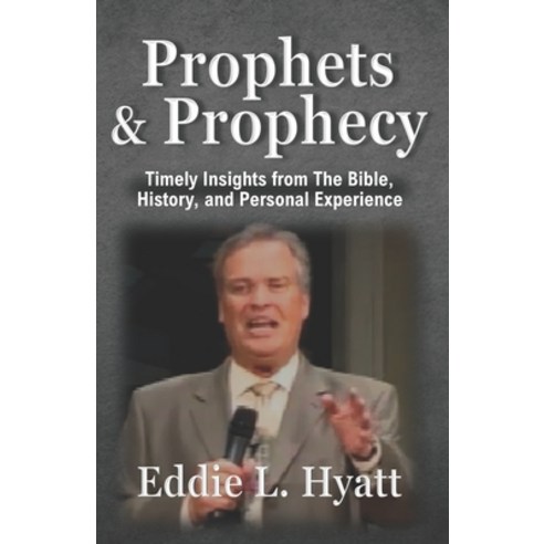 Prophets and Prophecy: Timely Insights from the Bible History and My ...