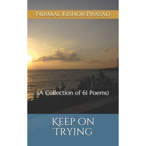 Keep on Trying: (A Collection of 61 Poems) Paperback, Independently Published,