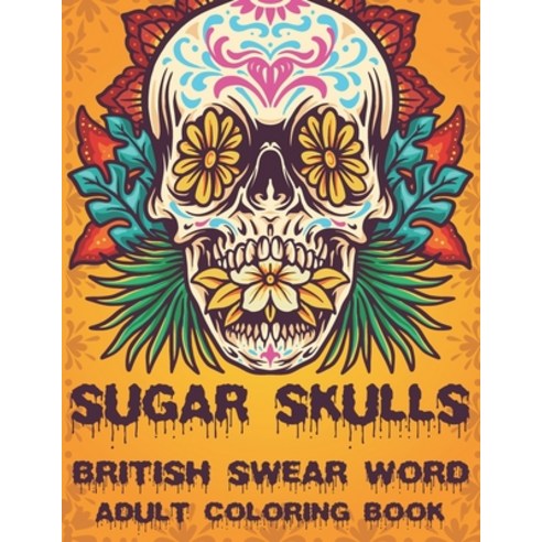 Sugar Skulls British Swear Word Coloring Book: british swear word ...