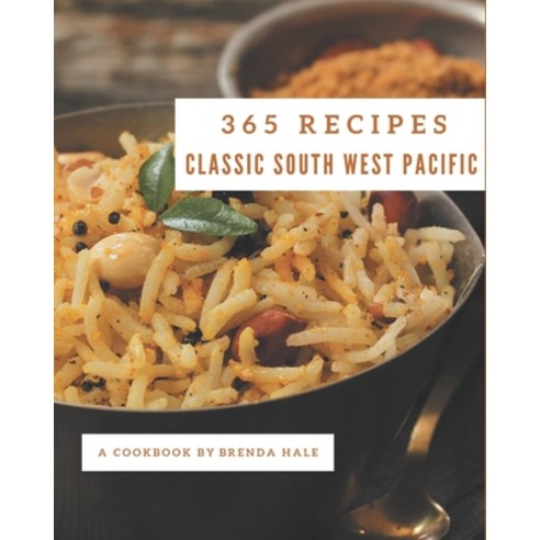 365 Classic South West Pacific Recipes: A South West Pacific Cookbook ...