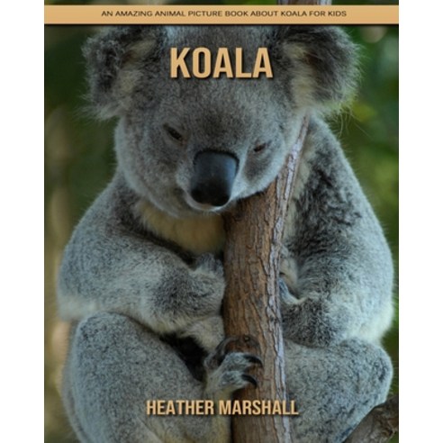 Koala: An Amazing Animal Picture Book about Koala for Kids Paperback ...