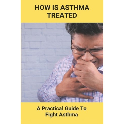 How Is Asthma Treated: A Practical Guide To Fight Asthma: Curing ...