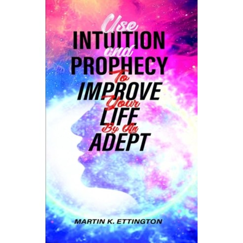 Use Intuition and Prophecy to Improve Your Life: By An Adept Paperback ...