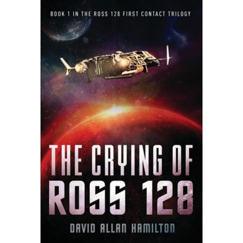 The Crying of Ross 128: Book 1 in the Ross 128 First Contact Trilogy ...