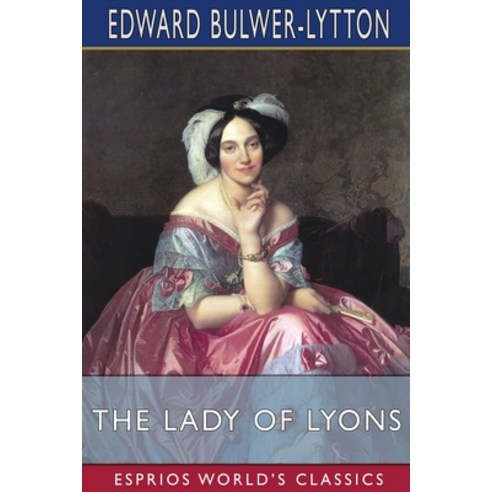(영문도서) The Lady of Lyons (Esprios Classics) Paperback, Blurb, English ...