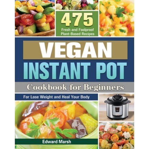 Vegan Instant Pot Cookbook For Beginners Paperback, Edward Marsh ...