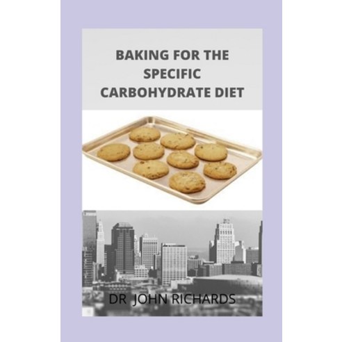 Baking For The Specific Carbohydrates Diet: Cookbook for the Specific ...