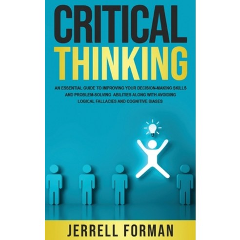 Critical Thinking: An Essential Guide to Improving Your Decision-Making ...