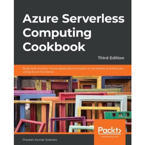 Azure Serverless Computing Cookbook - Third Edition: Build and monitor Azure ap