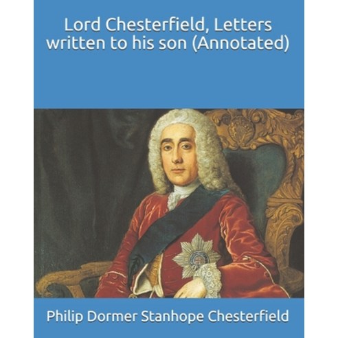 Lord Chesterfield Letters written to his son (Annotated) Paperback ...