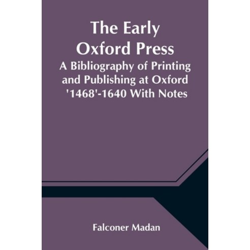 The Early Oxford Press A Bibliography of Printing and Publishing at ...