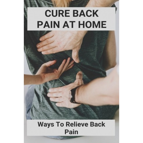 Cure Back Pain At Home: Ways To Relieve Back Pain: Cure Back Pain ...