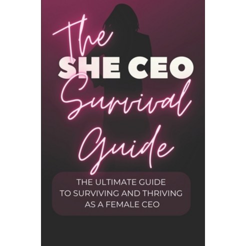 (영문도서) The She CEO Survival Guide: The Ultimate Guide to Surviving and Thriving