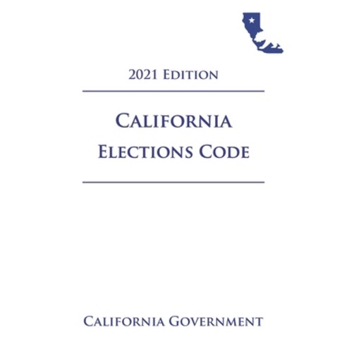 California Elections Code [ELEC] 2021 Edition Paperback, Independently ...