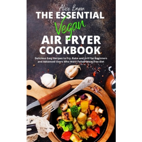 The Essential Vegan Airfryer Cookbook Hardcover, Alice Bryan, English ...
