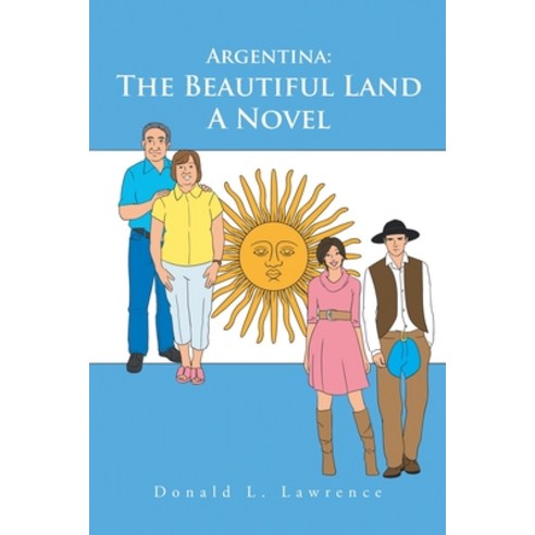 Argentina: the Beautiful Land: A Novel Paperback, Xlibris Us, English ...