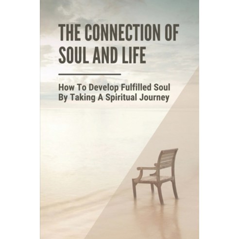 (영문도서) The Connection Of Soul And Life: How To Develop Fulfilled Soul ...