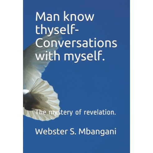 Man know thyself- Conversations with myself.: The mystery of revelation. Paperb
