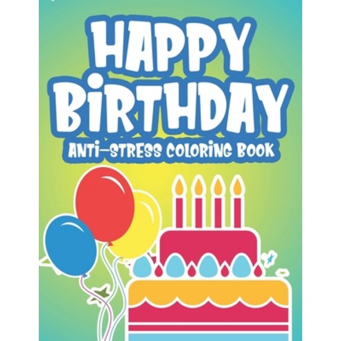 Happy Birthday Anti-Stress Edition: Calming Coloring Pages For Adults ...