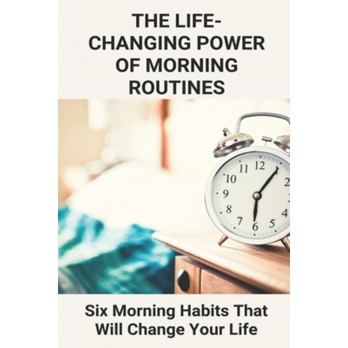 The Life-Changing Power Of Morning Routines: Six Morning Habits That ...