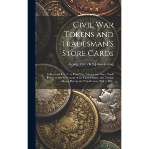 (영문도서) Civil War Tokens and Tradesman''s Store Cards: a Tentative List ...