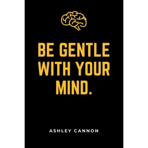 (영문도서) Be Gentle with Your Mind: Proven Ways To Eliminate Self doubt ...
