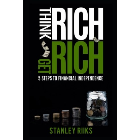 Think Rich Get Rich: 5 Steps To Financial Independence Paperback ...