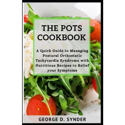 The Pots Cookbook: A Quick Guide to Managing Postural Orthostatic ...