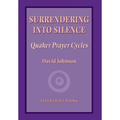 Surrendering into Silence: Quaker Prayer Cycles Hardcover, Inner Light ...