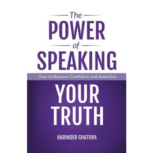 The Power of Speaking Your Truth: How to Become Confident and Assertive ...