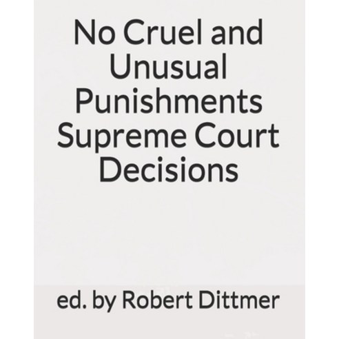 No Cruel and Unusual Punishments Supreme Court Decisions Paperback ...