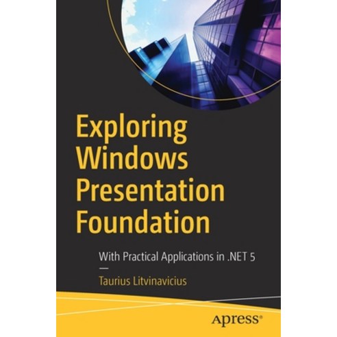 Exploring Windows Presentation Foundation: With Practical Applications in .Net 5 Paperback ...