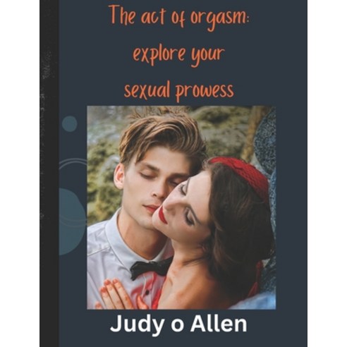 (영문도서) The act of orgasm: explore your sexual prowess Paperback, Independently Published ...