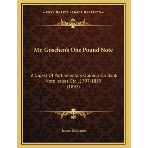 Mr. Goschen''s One Pound Note: A Digest Of Parliamentary Opinion On ...