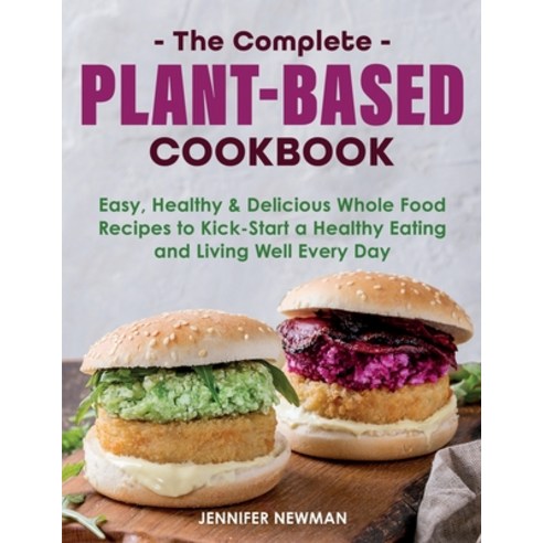 The Complete Plant-Based Cookbook: Easy Healthy & Delicious Whole Food ...