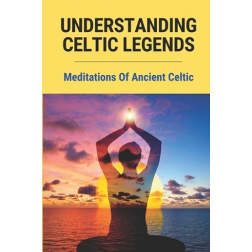 (영문도서) Understanding Celtic Legends: Meditations Of Ancient Celtic ...