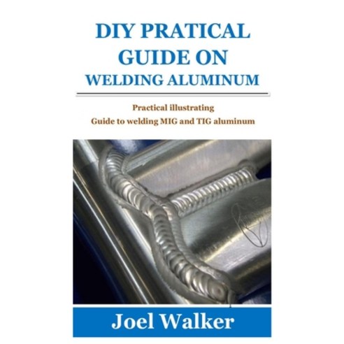 (영문도서) DIY Pratical Guide on Welding Aluminum: Practical illustrating ...