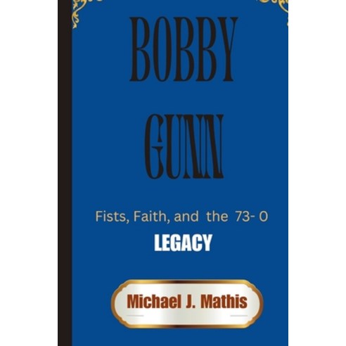 (영문도서) Bobby Gunn: Fists Faith and the 73-0 Legacy Paperback ...